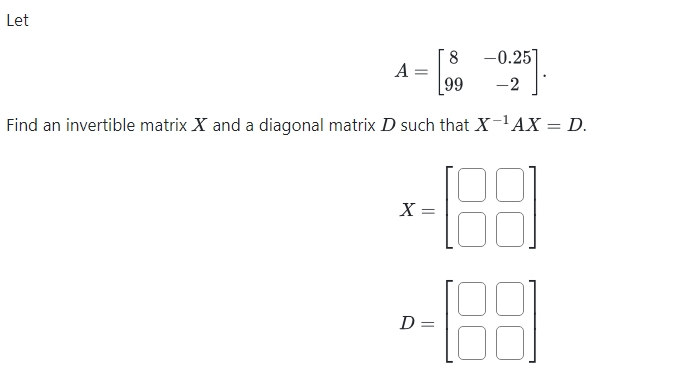 Solved LetA=[8-0.2599-2].Find an invertible matrix x ﻿and a | Chegg.com