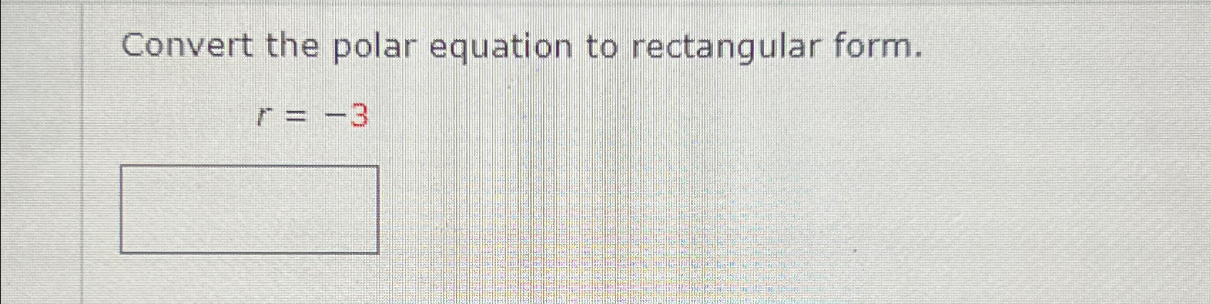 Solved Convert the polar equation to rectangular form.r=-3 | Chegg.com
