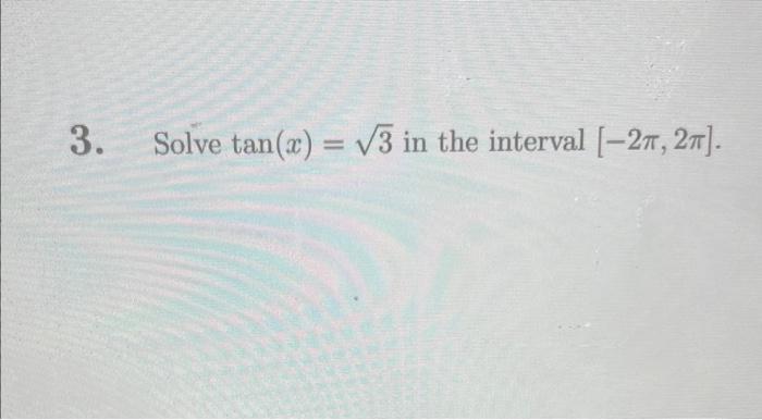 Solved 3. Solve tan(x)=3 in the interval [−2π,2π]. | Chegg.com