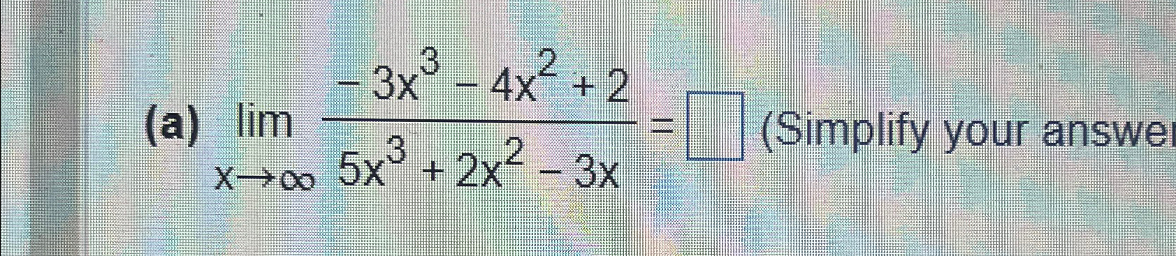 Solved (a) limx→∞-3x3-4x2+25x3+2x2-3x=, (Simplify your answe | Chegg.com