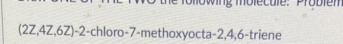 Solved (2Z,4Z,6Z)-2-chloro-7-methoxyocta-2,4,6-triene | Chegg.com