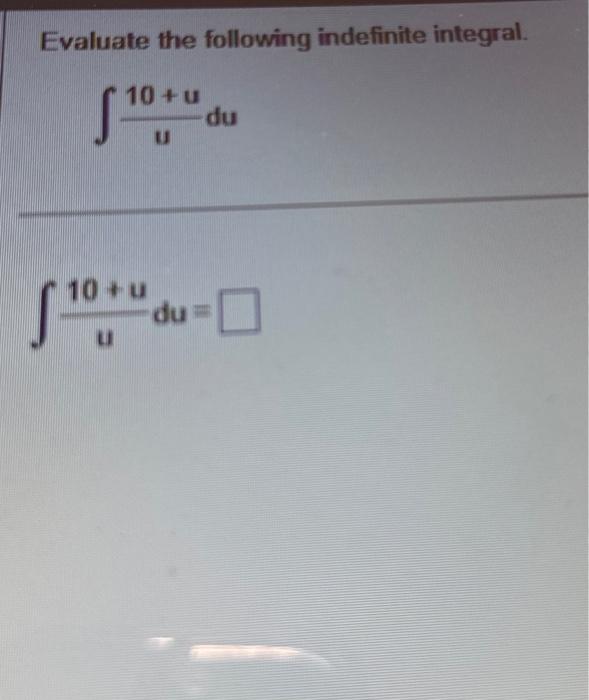 Solved Evaluate the following indefinite integral. ∫u10+udu | Chegg.com