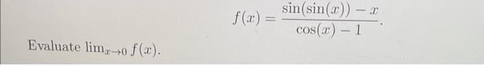 Solved f(x)=cos(x)−1sin(sin(x))−x Evaluate limx→0f(x). | Chegg.com