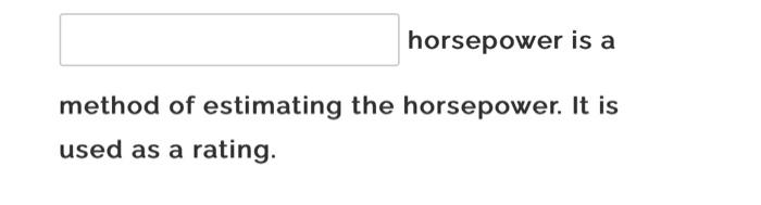 Solved horsepower is a method of estimating the horsepower. | Chegg.com