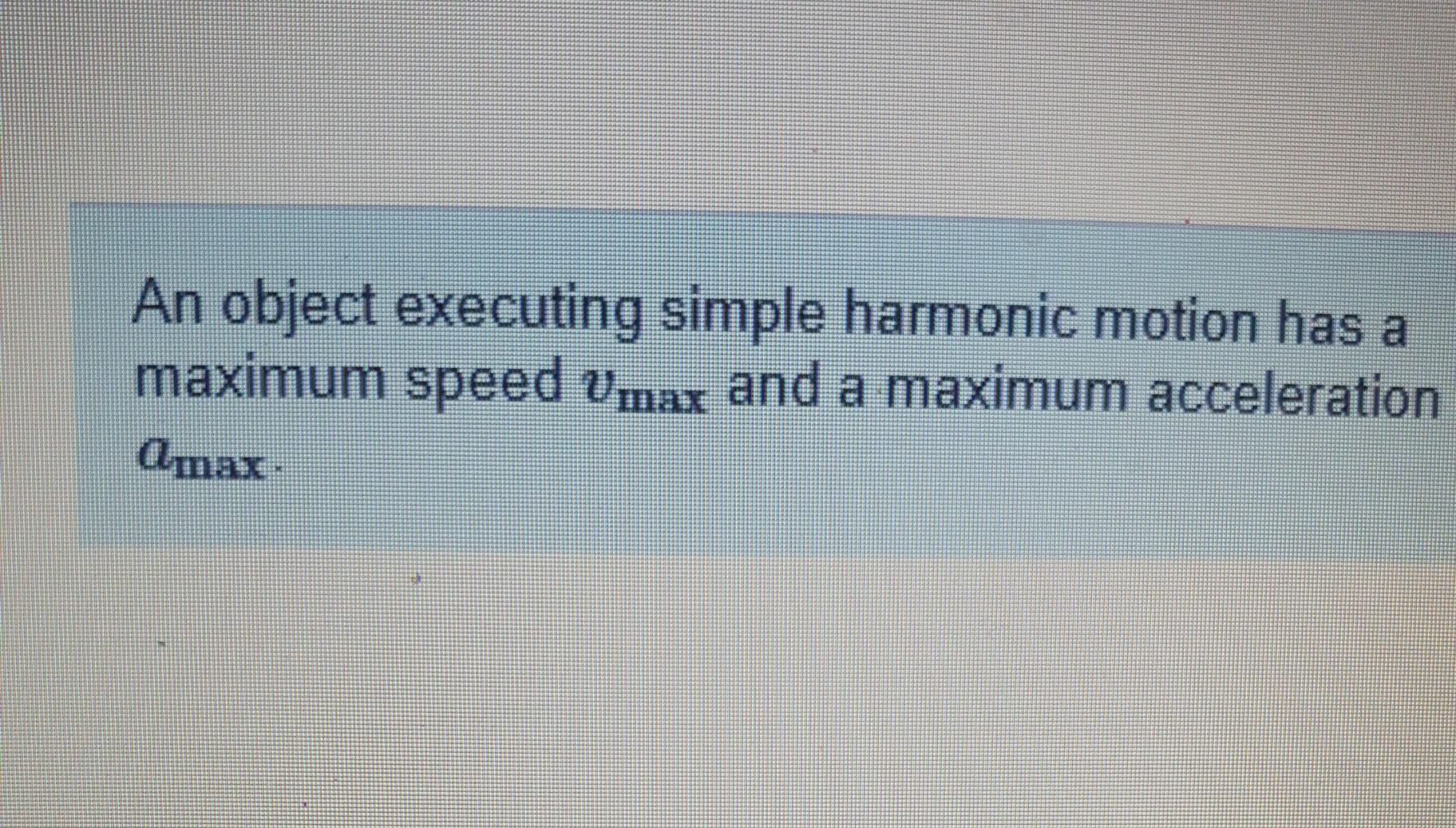 Solved An object executing simple harmonic motion has a | Chegg.com