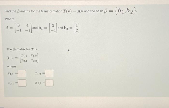 Solved Find the β-matrix for the transformation T(v)=Av and | Chegg.com