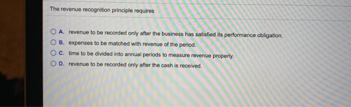 Solved The revenue recognition principle requires O A | Chegg.com
