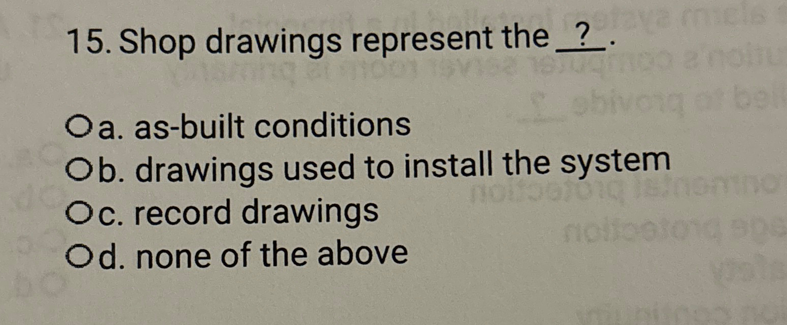 Shop drawings represent the ?a. ﻿as-built | Chegg.com