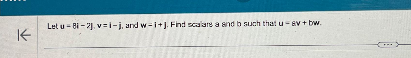 Solved Let u=8i-2j,v=i-j, ﻿and w=i+j. ﻿Find scalars a and b | Chegg.com