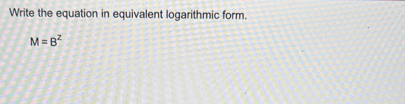 Solved Write the equation in equivalent logarithmic | Chegg.com
