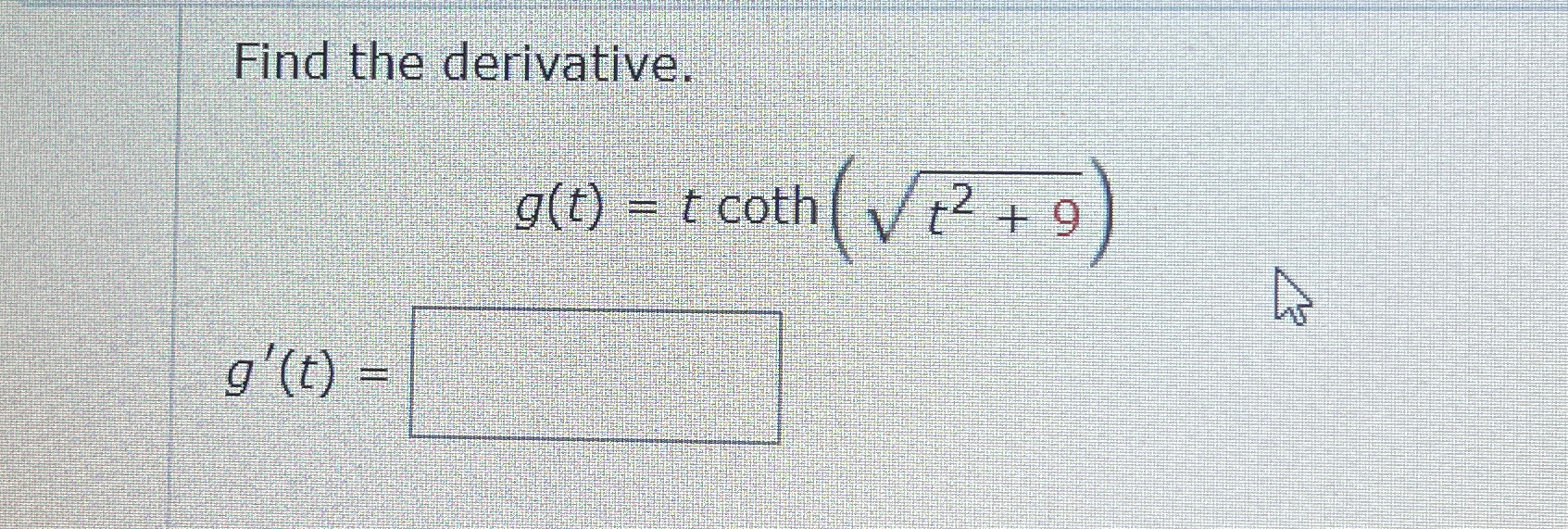Solved Find the derivative.g(t)=tcoth(t2+92) | Chegg.com