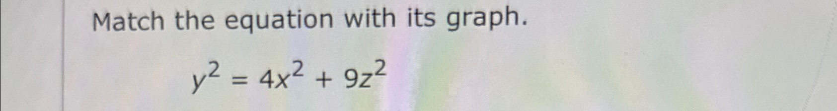 Solved Match the equation with its graph.y2=4x2+9z2 | Chegg.com