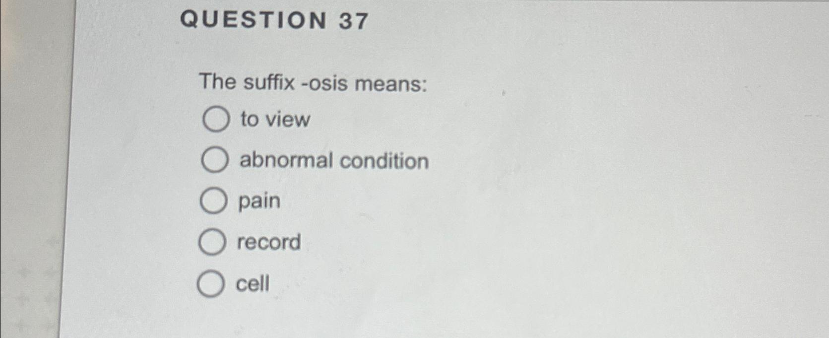 Solved QUESTION 37The suffix -osis means:to viewabnormal | Chegg.com