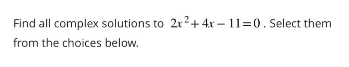 Solved Find all complex solutions to 2x2+4x−11=0. Select | Chegg.com