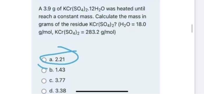 Solved A 3.9 g of KCr(SO4)2⋅12H2O was heated until reach a | Chegg.com