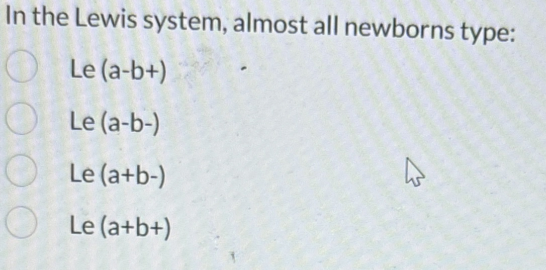 Solved In the Lewis system, almost all newborns type:Le | Chegg.com