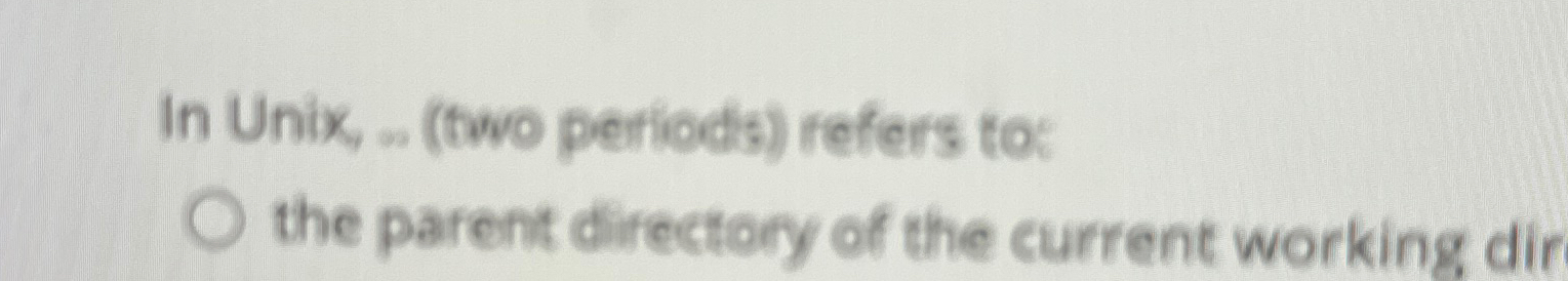 Solved In Unix, o. (two periods) ﻿refers to:the parent | Chegg.com