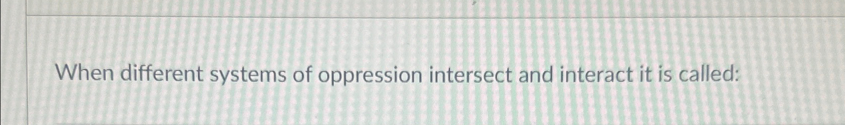 Solved When Different Systems Of Oppression Intersect And
