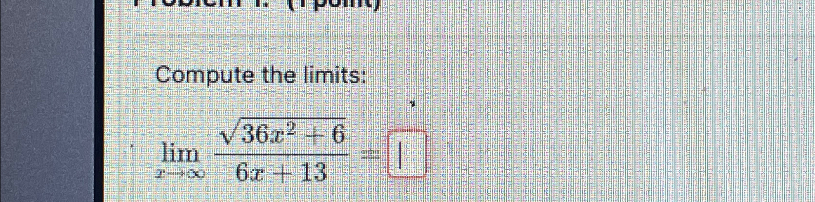 Solved Compute the limits:limx→∞36x2+626x+13=1 | Chegg.com