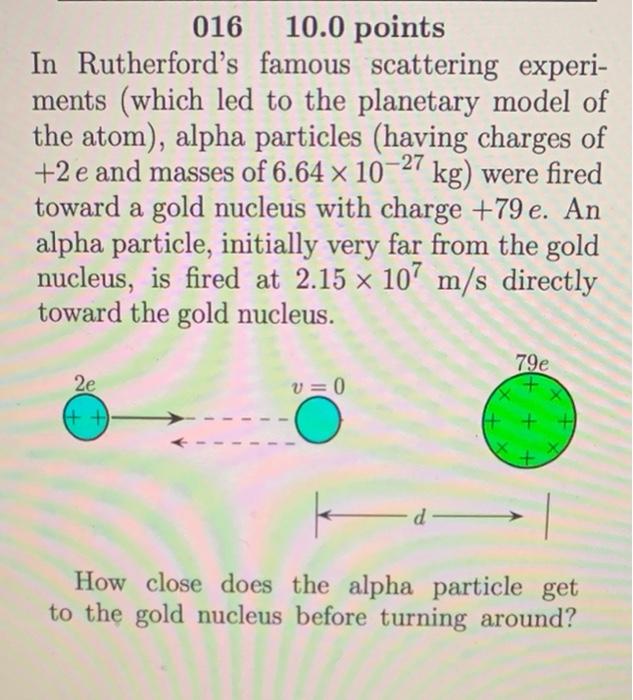 Solved 01610.0 points In Rutherford's famous scattering | Chegg.com