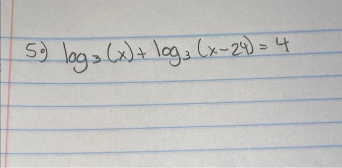 Solved 5) log3(x)+log3(x−24)=4 | Chegg.com
