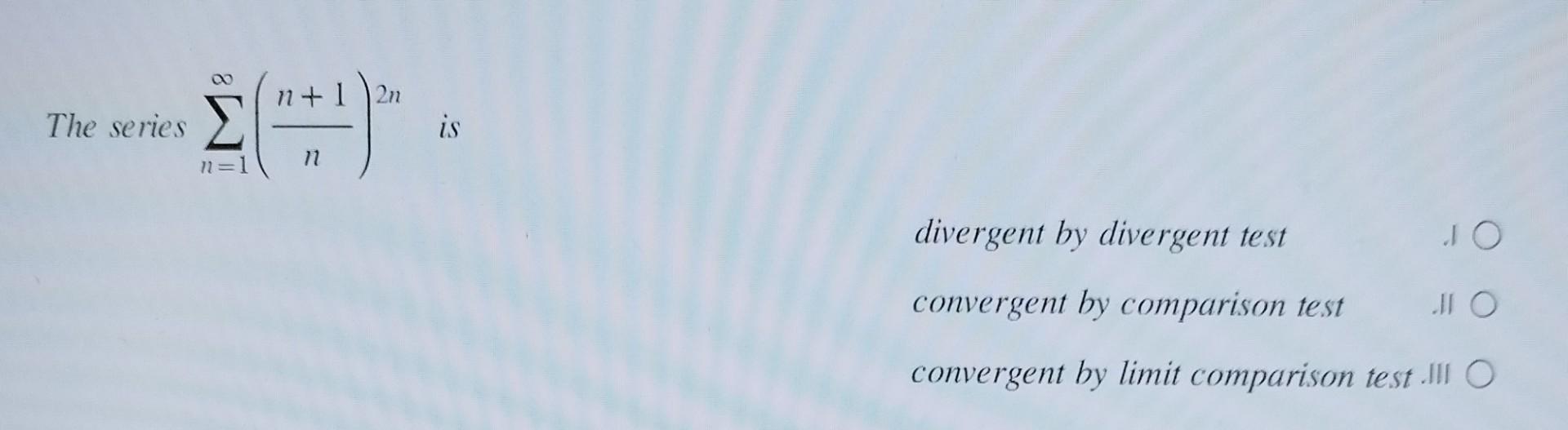 Solved ∑n=1∞(nn+1)2n is divergent by divergent test | Chegg.com