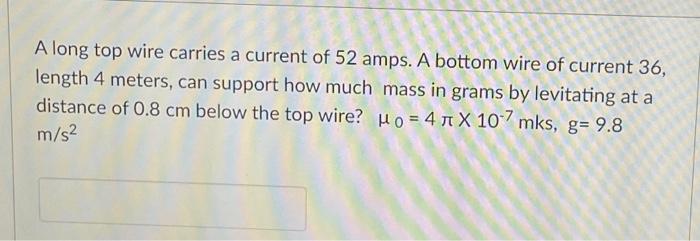 Solved A long top wire carries a current of 52 amps. A | Chegg.com