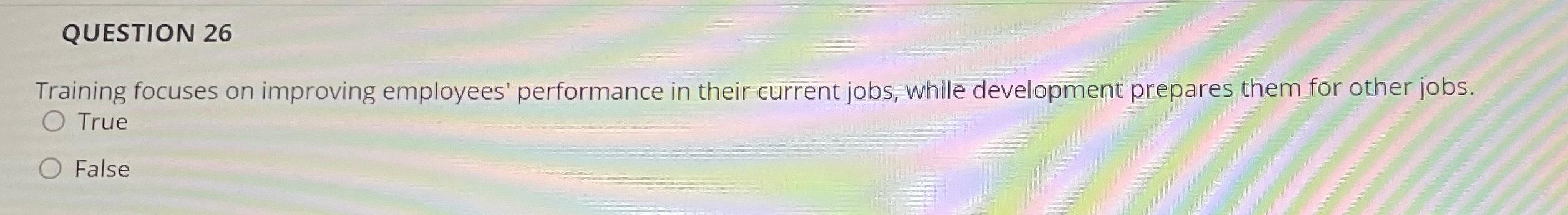 Solved QUESTION 26Training focuses on improving employees' | Chegg.com