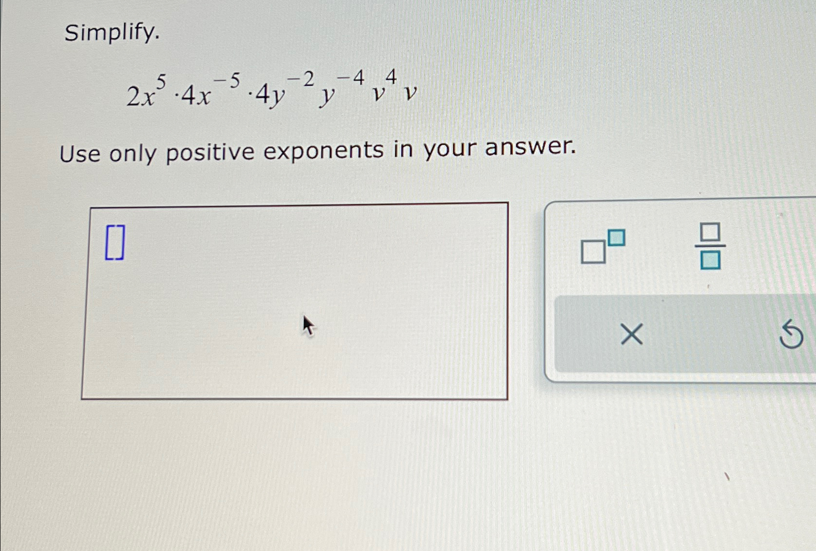 Solved Simplify.2x5*4x-5*4y-2y-4v4vUse only positive | Chegg.com