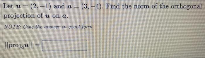 Solved Let u=(2,−1) and a=(3,−4). Find the norm of the | Chegg.com