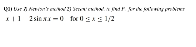 Solved Q1) ﻿Use 1) ﻿Newton's method 2) ﻿Secant method. to | Chegg.com