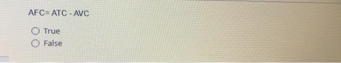 Solved AFC= ATC - AVC O True False | Chegg.com