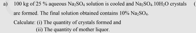 Solved 100kg ﻿of 25% ﻿aqueous Na2SO4 ﻿solution is cooled and | Chegg.com
