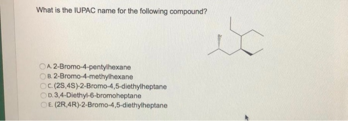 Solved What is the IUPAC name for the following compound? A | Chegg.com