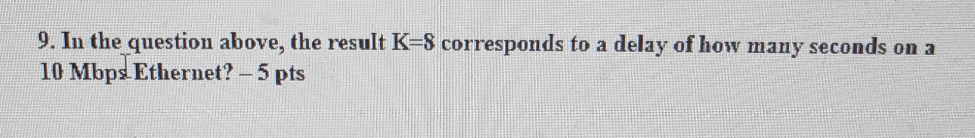 Solved 9. In the question above, the result K=8 corresponds | Chegg.com