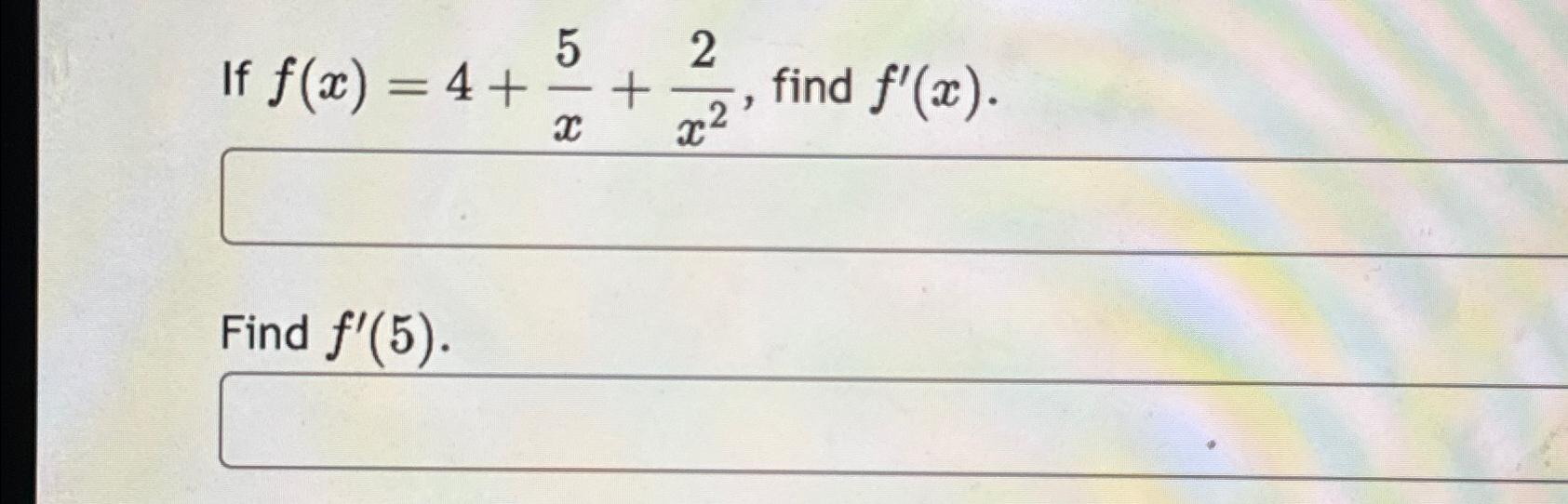 Solved If f(x)=4+5x+2x2, ﻿find f'(x) | Chegg.com