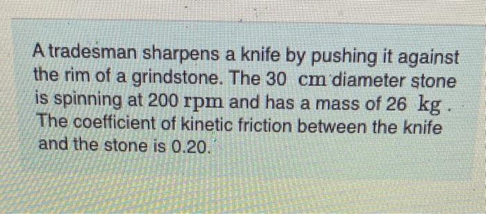 Solved A tradesman sharpens a knife by pushing it against | Chegg.com