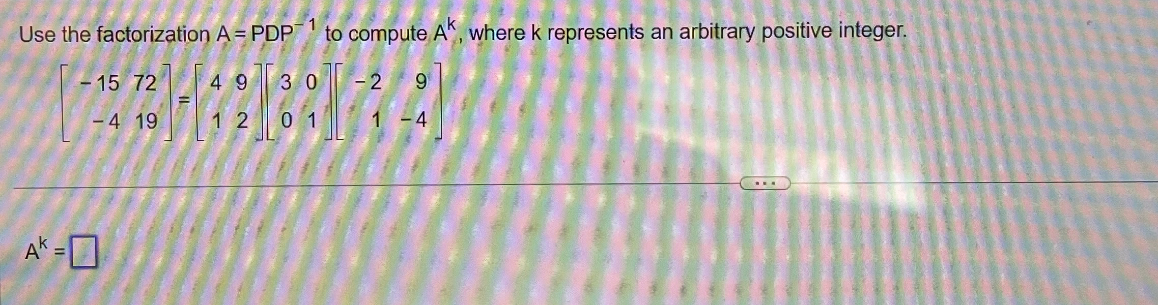 Solved Use the factorization A=PDP-1 ﻿to compute Ak, ﻿where | Chegg.com