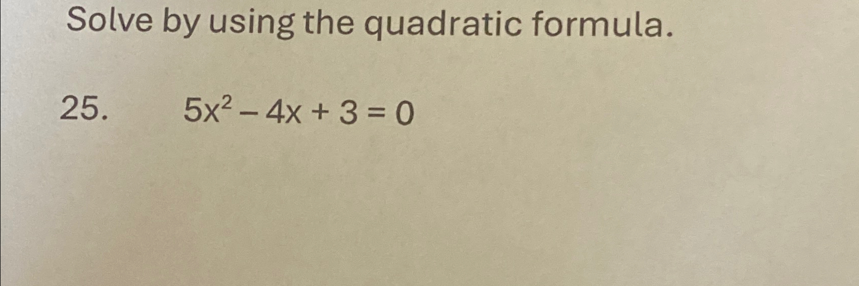 Solved Solve by using the quadratic formula.25. 5x2-4x+3=0 | Chegg.com