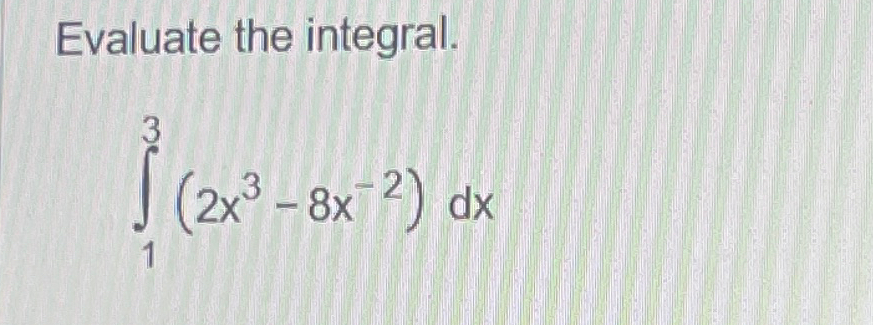 Solved Evaluate the integral.∫13(2x3-8x-2)dx | Chegg.com