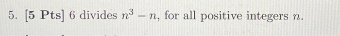 Solved 5. [ 5Pts ] 6 divides n3−n, for all positive integers | Chegg.com