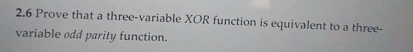 Solved 2.6 Prove that a three-variable XOR function is | Chegg.com
