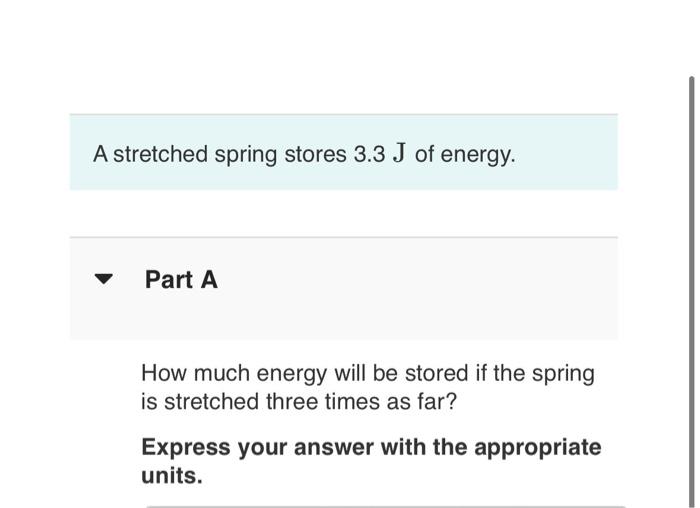 Solved A stretched spring stores 3.3 J of energy. Part A How | Chegg.com