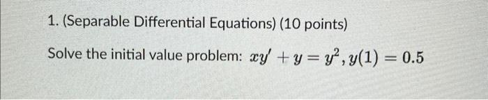 Solved 1. (Separable Differential Equations) (10 points) | Chegg.com
