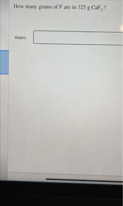 Solved How many grams of F are in 325 g CaF,? mass: | Chegg.com