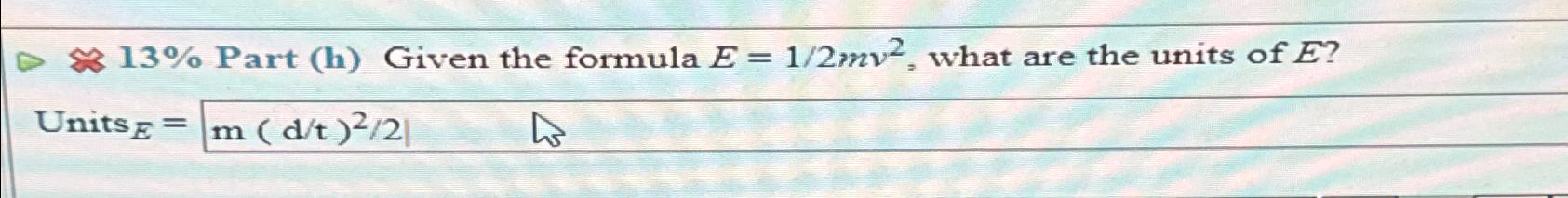 Solved 13% ﻿Part (h) ﻿Given the formula E=12mv2, ﻿what are | Chegg.com