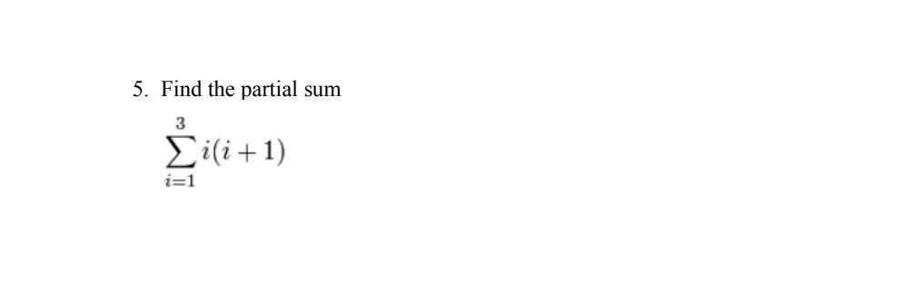 Solved 5. Find the partial sum Σi(i + 1) | Chegg.com