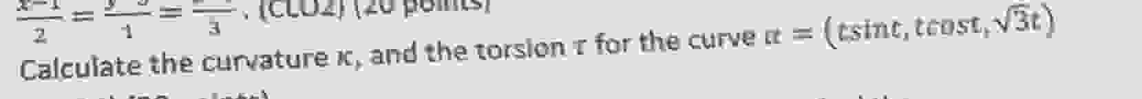 Solved Calculate the curvature x, ﻿and the torsion τ ﻿for | Chegg.com