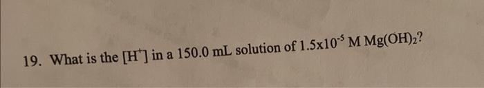 Solved 19. What is the [H+]in a 150.0 mL solution of | Chegg.com