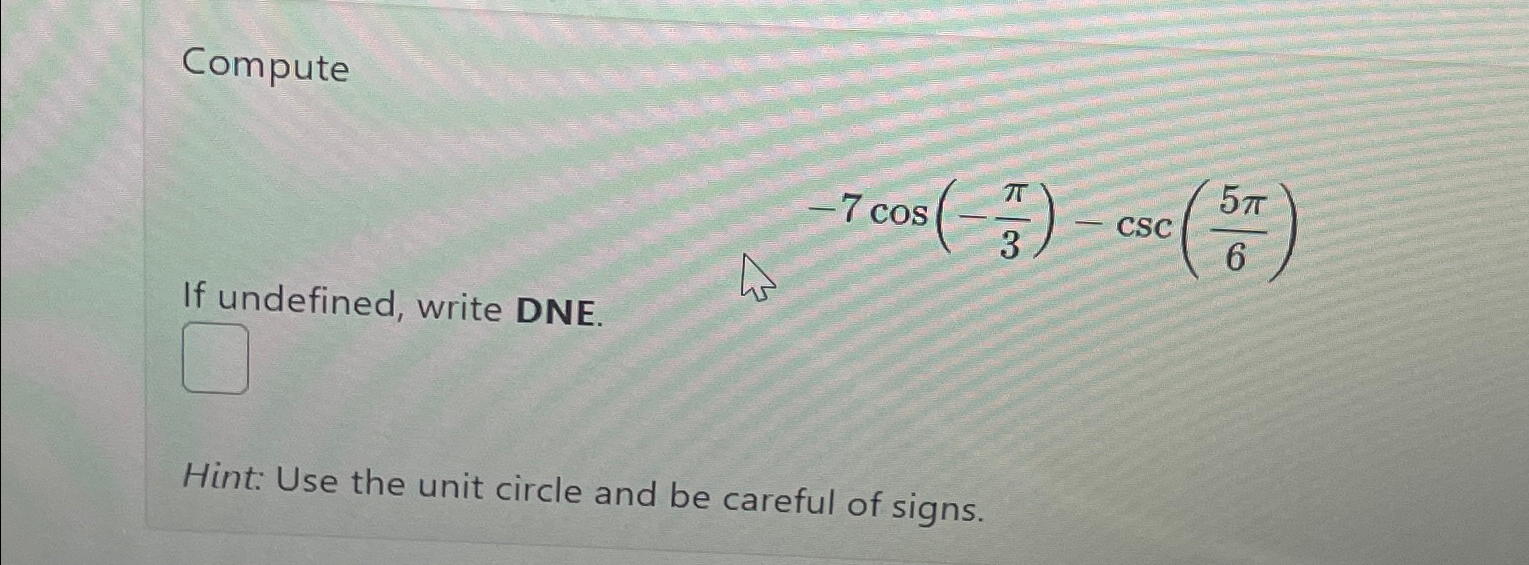 Solved Compute-7cos(-π3)-csc(5π6)If undefined, write | Chegg.com